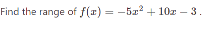 Solved Find the range of f(x)=-5x2+10x-3. | Chegg.com