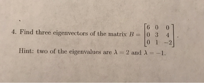 Solved [6 0 0 4. Find three eigenvectors of the matrix B- 0 | Chegg.com