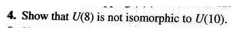 Solved 4. Show that U(8) is not isomorphic to U(10). | Chegg.com