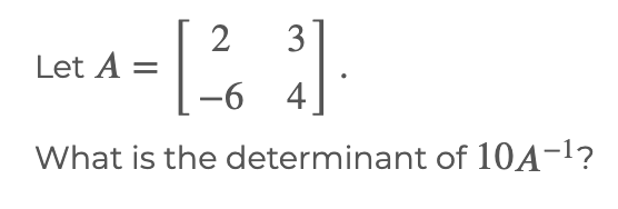 Solved 2 3 Let A = -6 4 What is the determinant of 10A-1? | Chegg.com