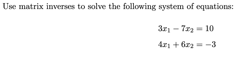 Solved Use matrix inverses to solve the following system of | Chegg.com