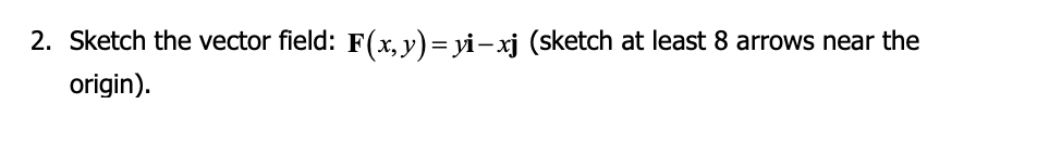 Solved 2. Sketch the vector field: F(x, y) = yi – xj (sketch | Chegg.com