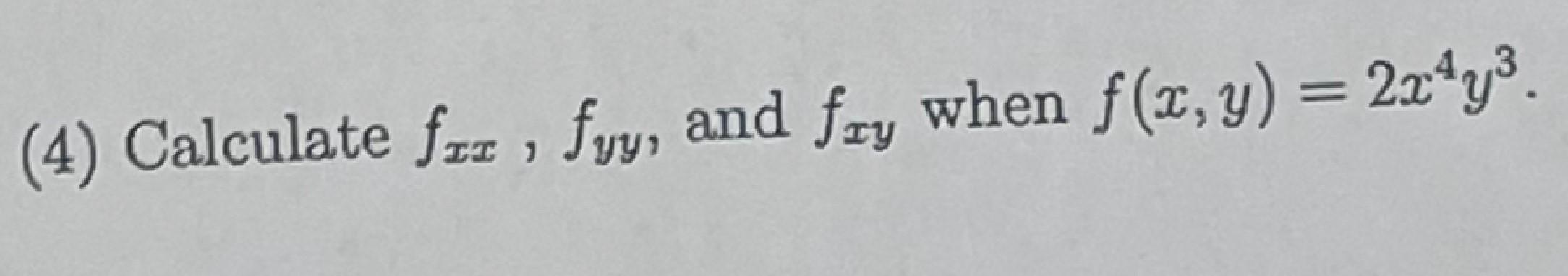 Solved (4) Calculate fxx,fyy, and fxy when f(x,y)=2x4y3. | Chegg.com