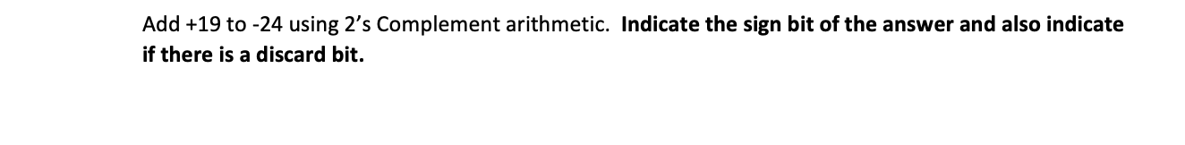Solved Add +19 to -24 using 2 's Complement arithmetic. | Chegg.com