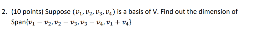 Solved 2. (10 points) Suppose (V1, V2, V3, V4) is a basis of | Chegg.com