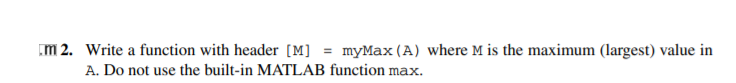 Solved m2. Write a function with header [M] = myMax (A) | Chegg.com