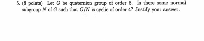 Solved 5. (8 points) Let G be quaternion group of order 8. | Chegg.com
