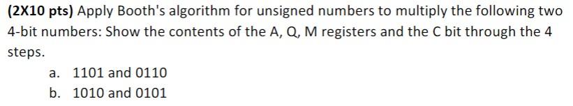 Solved (2X10 pts) Apply Booth's algorithm for unsigned | Chegg.com
