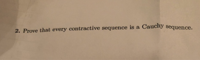 Solved 2. Prove that every contractive sequence is a Cauchy | Chegg.com Solved 2. Prove that every contractive sequence is a Cauchy | Chegg.com