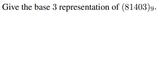Solved Give the base 3 representation of (81403)9. | Chegg.com