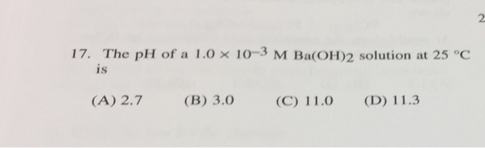 Solved 2 17. The pH of a 1.0 × 10-3 M Ba(OH)2 solution at 25 | Chegg.com