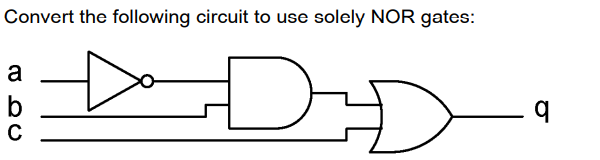 Solved Convert the following circuit to use solely NOR | Chegg.com