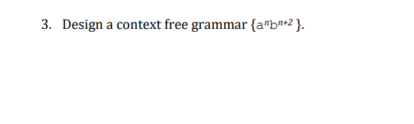 Solved 3. Design a context free grammar {anbn+2}. | Chegg.com
