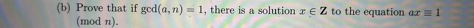 Solved b) Prove that if gcd(a,n)=1, there is a solution x∈Z | Chegg.com