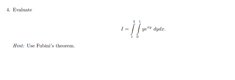 Solved 4. Evaluate I=∫13∫01yexydydx Hint: Use Fubini's | Chegg.com