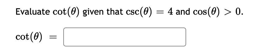 Solved Evaluate cot(0) given that csc(0) = 4 and cos(0) > 0. | Chegg.com