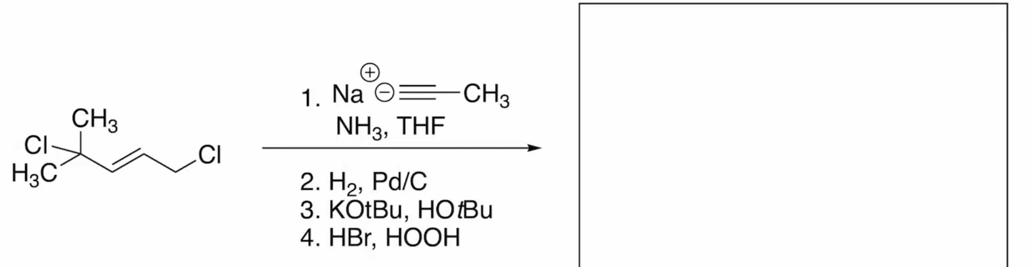 Solved 1. NaΘ≡−CH3 NH3, THF 2. H2,Pd/C 3. KOtBu, HOtBu 4. | Chegg.com