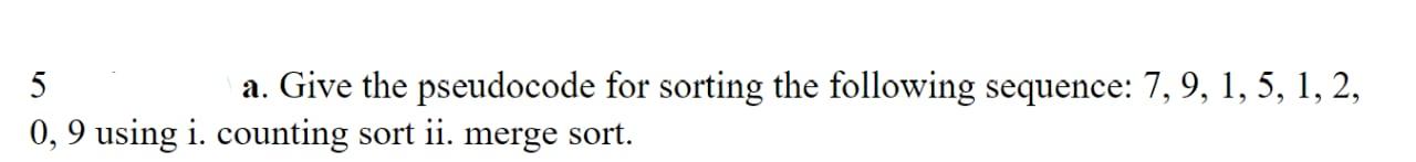 Solved 5 a. Give the pseudocode for sorting the following | Chegg.com