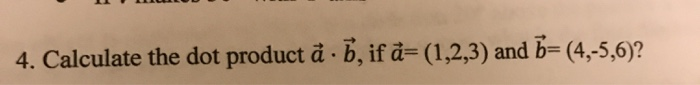 Solved 4. Calculate the dot product å . b, if ă=(1,2,3) and | Chegg.com