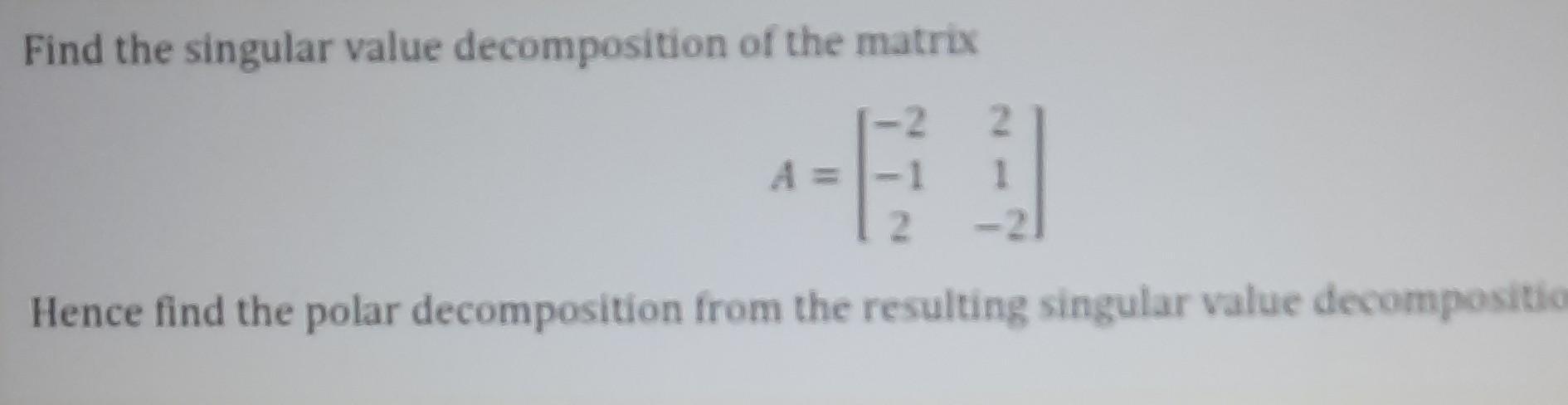 Solved Find the singular value decomposition of the matrix | Chegg.com