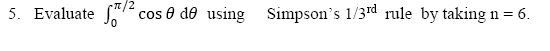 Solved Evaluate ∫0π2cosθdθ ﻿using Simpson's 13rd ﻿rule by | Chegg.com