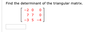 Solved Find the determinant of the triangular matrix. -2001 | Chegg.com