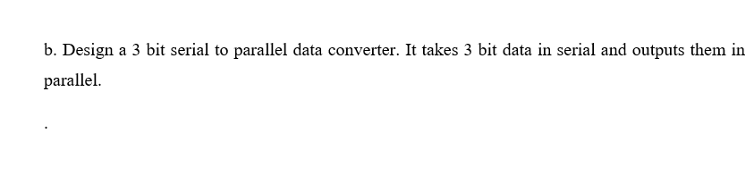 Solved b. Design a 3 bit serial to parallel data converter. | Chegg.com
