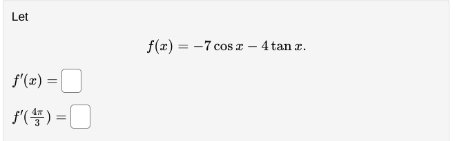 Solved Let f(x)=−7cosx−4tanx. f′(x)= f′(34π)= | Chegg.com Solved Let f(x)=−7cosx−4tanx. f′(x)= f′(34π)= | Chegg.com