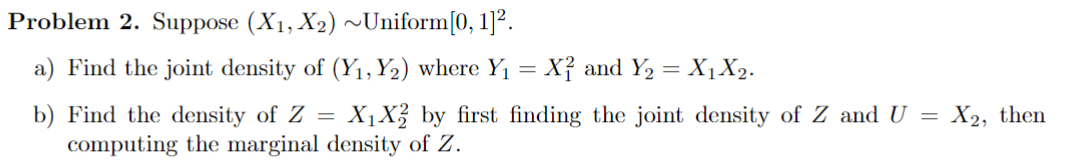 Solved Problem 2. Suppose (X1,X2)∼ Uniform [0,1]2. a) Find | Chegg.com