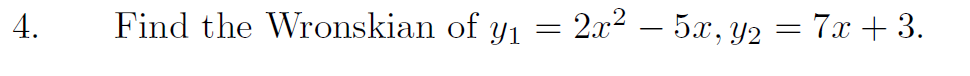 Solved 4. Find the Wronskian of y1=2x2−5x,y2=7x+3. | Chegg.com