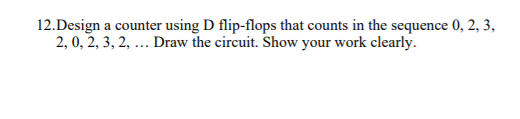 Solved 12. Design a counter using D flip-flops that counts | Chegg.com