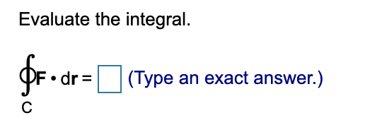 Solved Evaluate the line integral $F • dr by evaluating the | Chegg.com