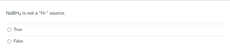 Solved NaBH4 is not a "H-" source. True O False | Chegg.com