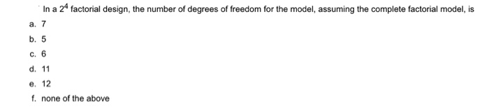 Solved In a 24 factorial design, the number of degrees of | Chegg.com