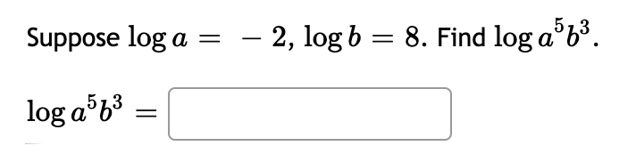 Solved Suppose log a = – 2, log b = 8. Find log a5b3. log | Chegg.com