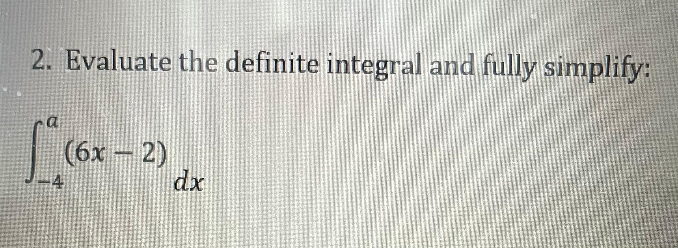 Solved 2. Evaluate the definite integral and fully simplify: | Chegg.com