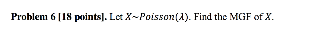 Solved Problem 6 [18 points]. Let X~Poisson(a). Find the MGF | Chegg.com