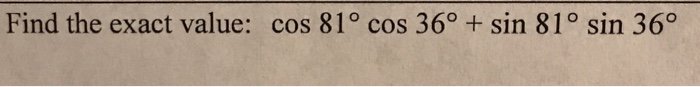 Solved Find the exact value: cos 81 degree cos 36 degree + | Chegg.com