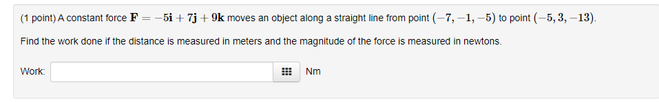 Solved (1 point) A constant force F = -5i + 7j +9k moves an | Chegg.com