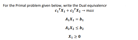 Solved For the Primal problem given below, write the Dual | Chegg.com