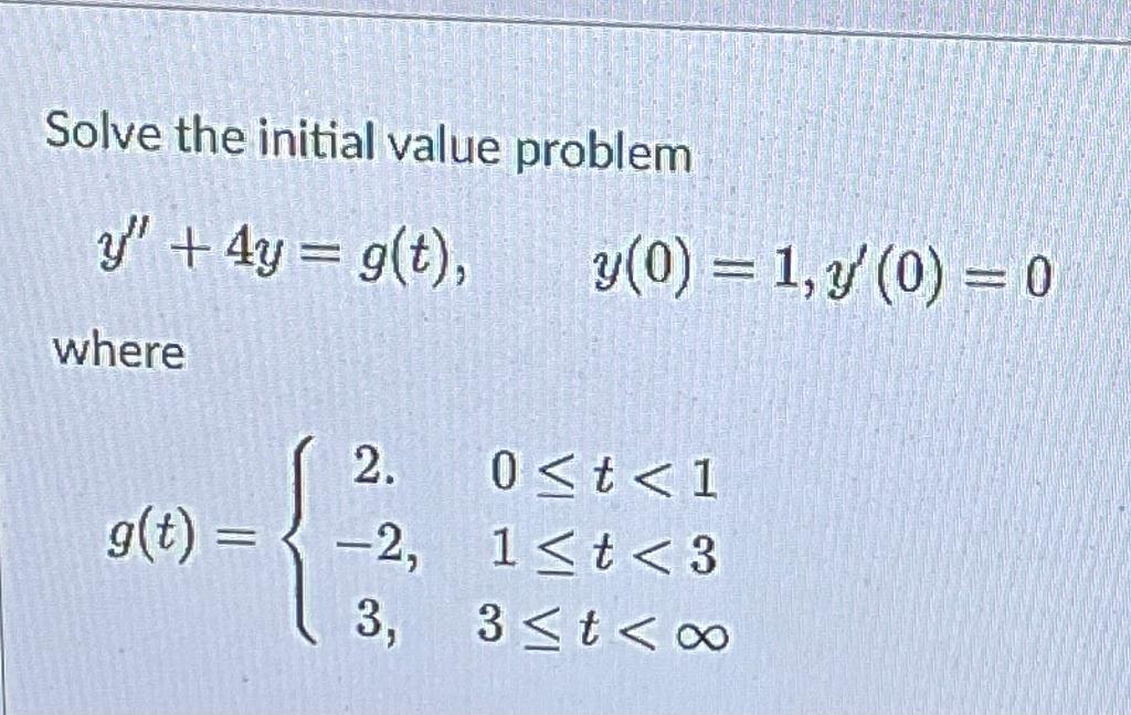 Solved Solve the initial value problem y' + 4y= g(t), y(0) = | Chegg.com