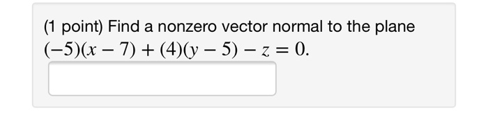 Solved (1 point) Find a nonzero vector normal to the plane | Chegg.com