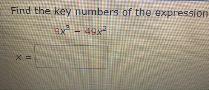 Solved Find the key numbers of the expression 9x3 -49x | Chegg.com