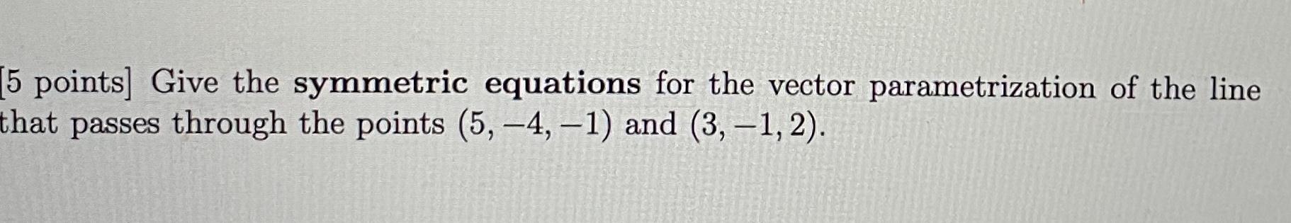 Solved 5 points] Give the symmetric equations for the vector | Chegg.com