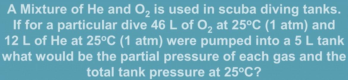 Solved A Mixture of He and O2 is used in scuba diving tanks. | Chegg.com