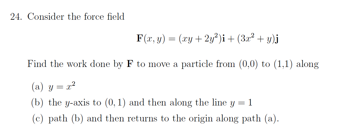 Solved Consider the force fieldF(x,y)=(xy+2y2)i+(3x2+y)jFind | Chegg.com