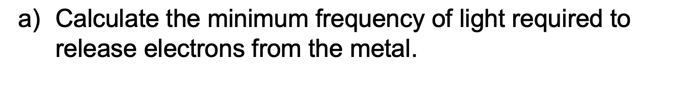 Solved a) Calculate the minimum frequency of light required | Chegg.com