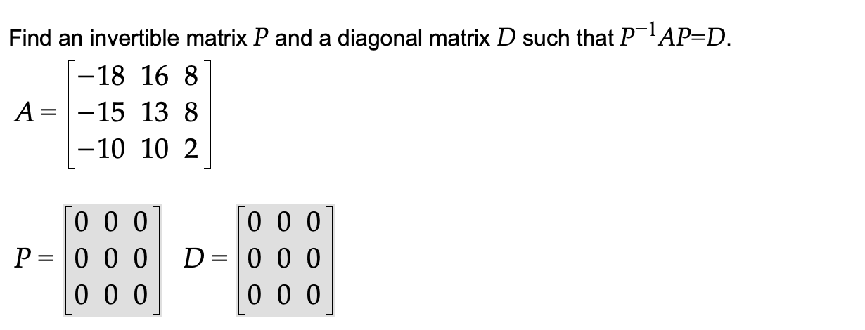 Solved Find an invertible matrix P and a diagonal matrix D | Chegg.com