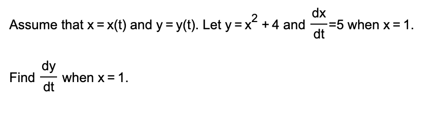 Solved Assume that x=x(t) and y=y(t). Let y=x2+4 and dtdx=5 | Chegg.com