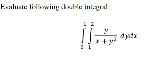 Solved Evaluate following double integral: ∫01∫12x+y2ydydx | Chegg.com